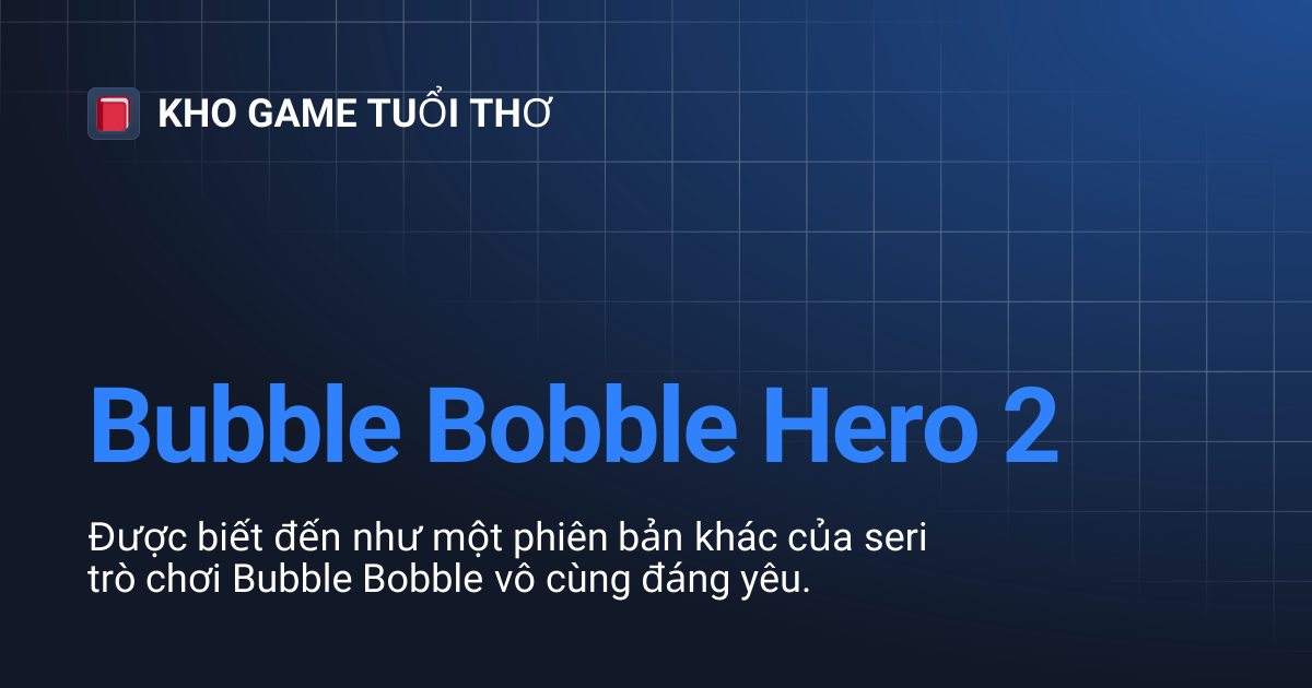 Bubble Bobble Hero 2 | KHO GAME TUỔI THƠ